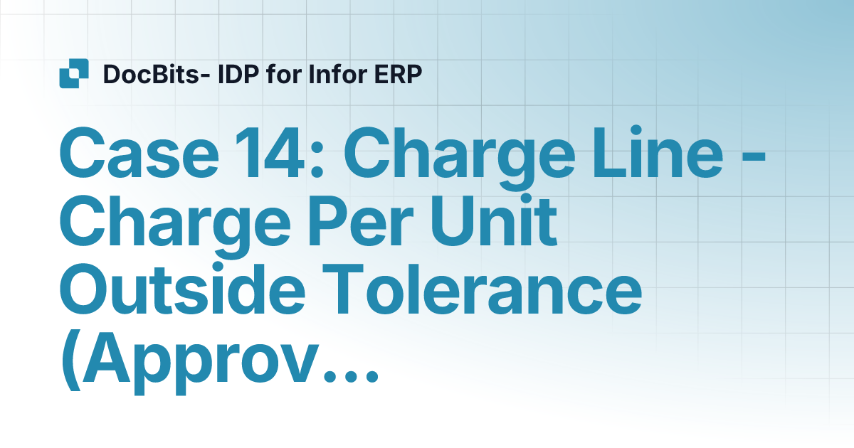Case 14: Charge Line - Charge Per Unit Outside Tolerance (Approved) | DocBits- IDP for Infor ERP