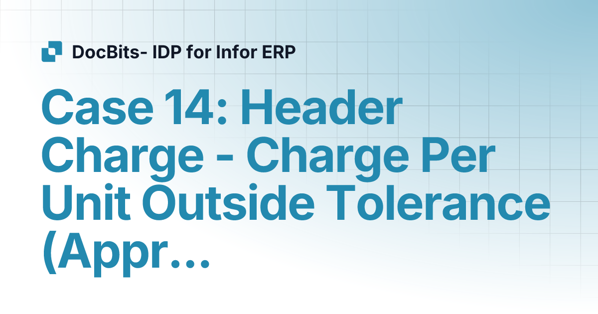 Case 14: Header Charge - Charge Per Unit Outside Tolerance (Approved) | DocBits- IDP for Infor ERP